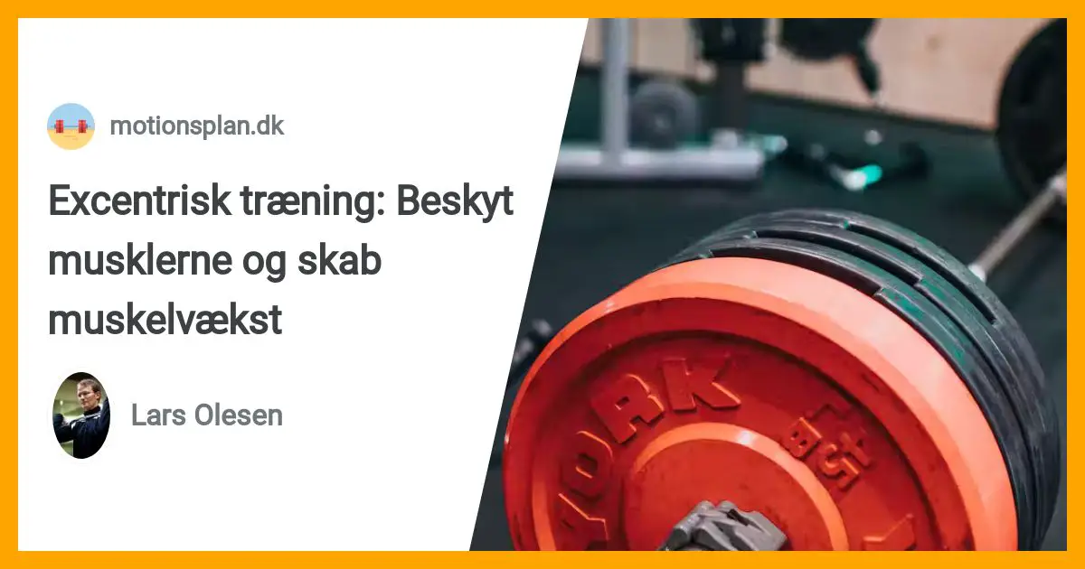 Excentrisk træning: Beskyt musklerne og skab muskelvækst