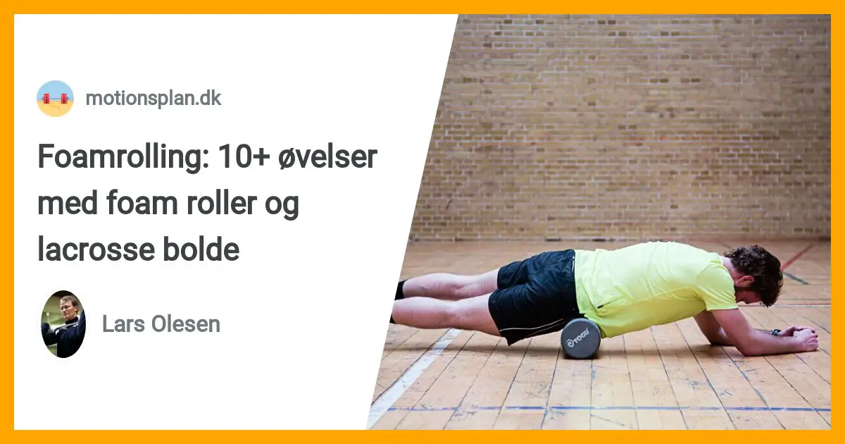 Foamrolling: 10+ øvelser med foam roller og lacrosse bolde