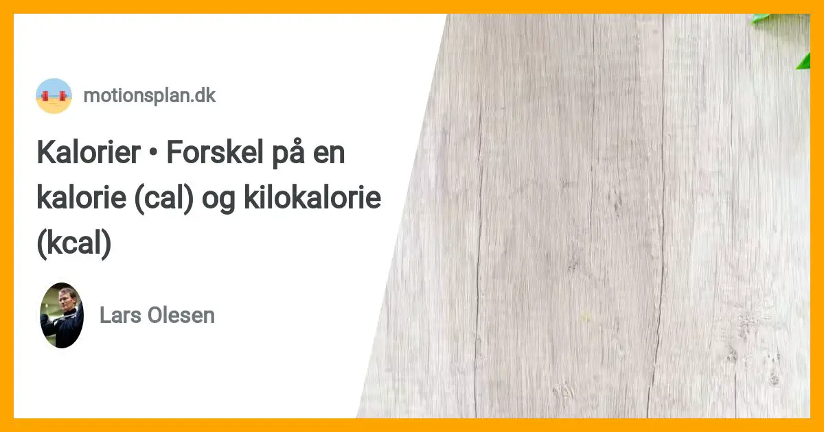 Kalorier • Forskel på en kalorie (cal) og kilokalorie (kcal)