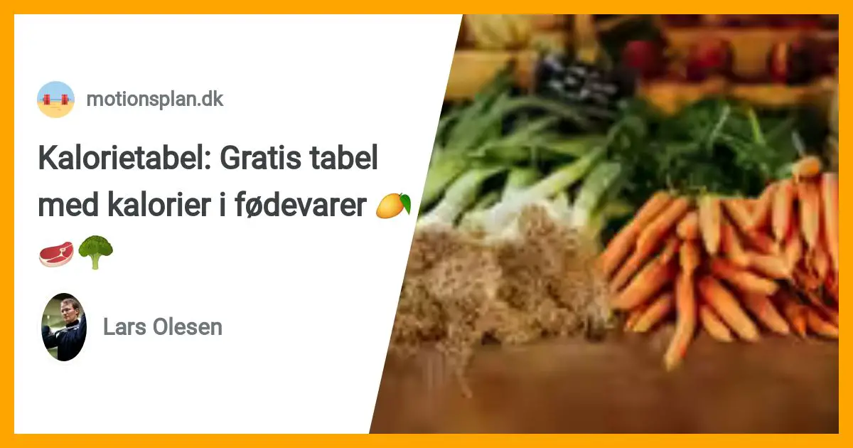 Kalorietabel: Gratis tabel med kalorier i fødevarer 🥭🥩🥦